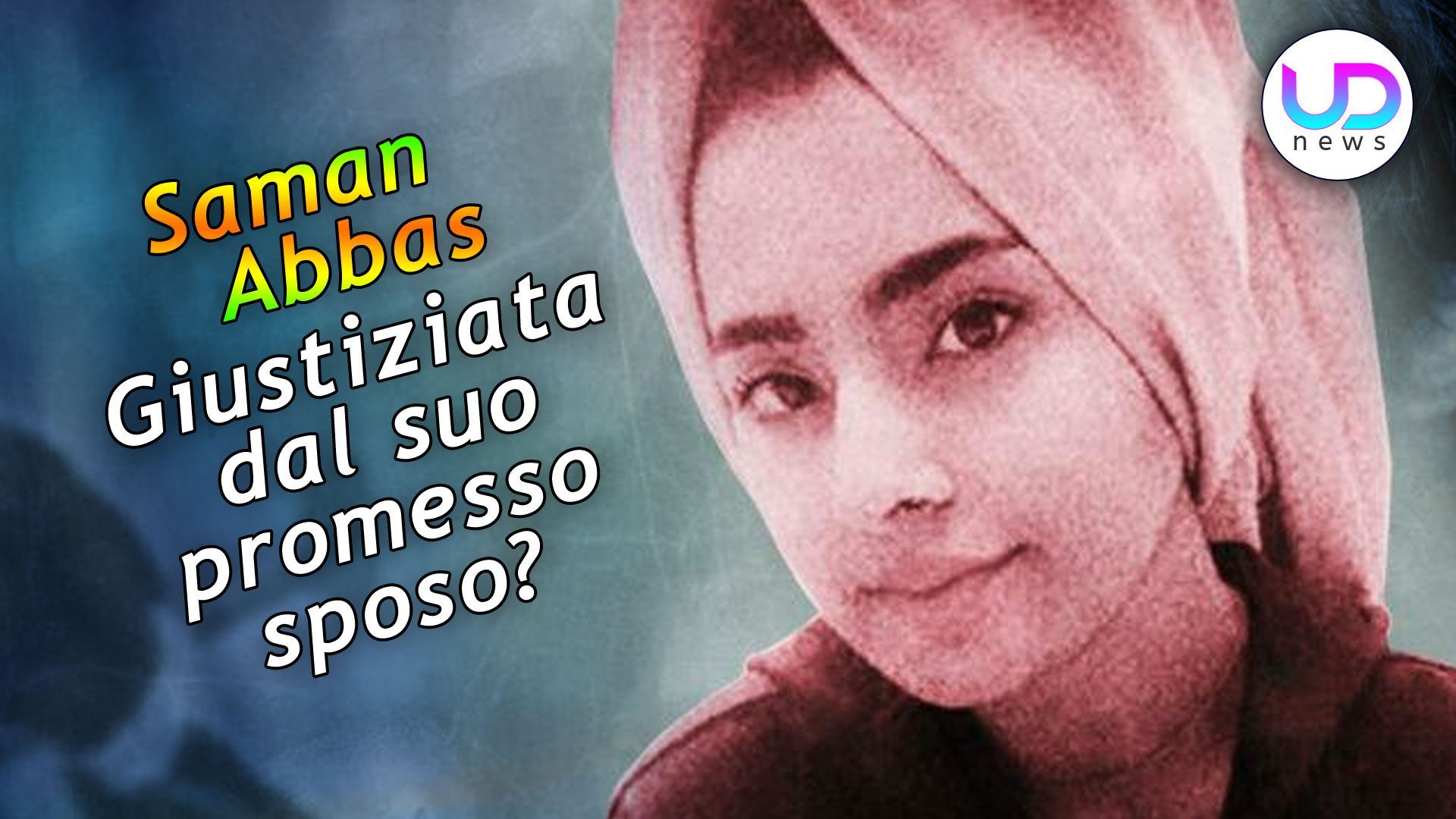 Saman Abbas: Giustiziata Dal Suo Promesso Sposo? Spunta Un Video!