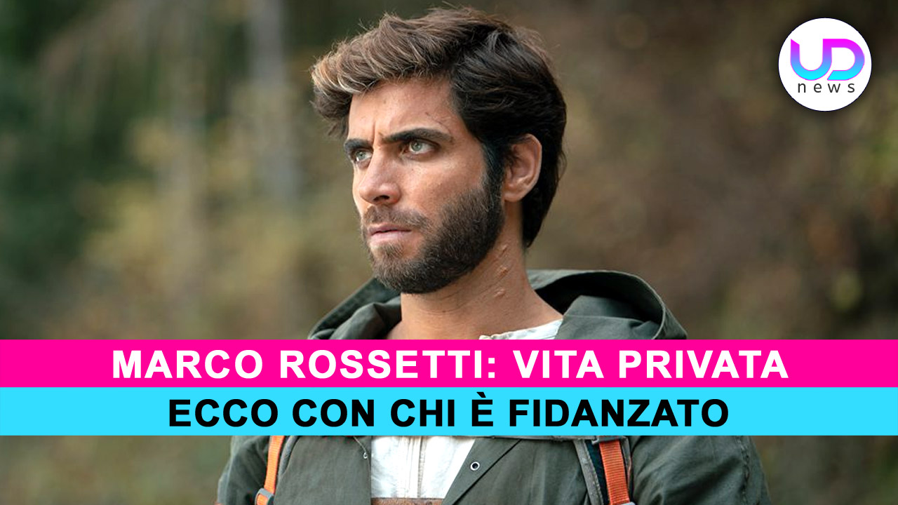 Marco Rossetti | Con Chi E’ Fidanzato L’Attore! Marco Rossetti | Con Chi E’ Fidanzato L’Attore!
