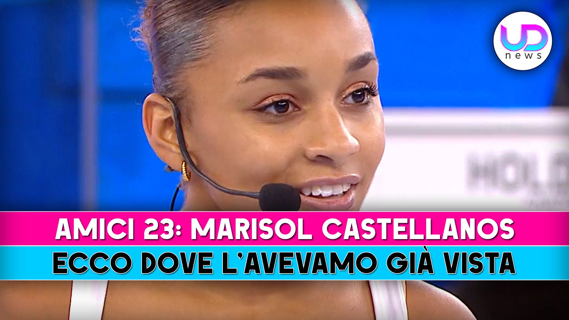 Amici 23, Marisol Castellanos: Ecco Dove La Abbiamo Già Vista! - UD News