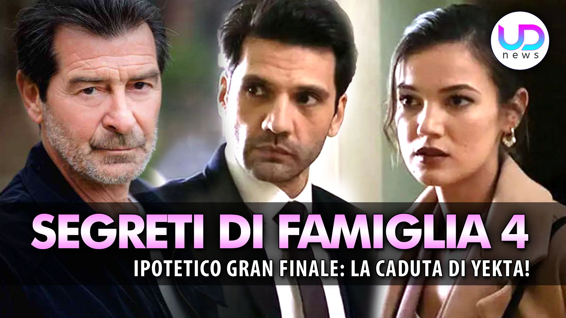 Segreti Di Famiglia 4, Ipotetico Gran Finale: La Caduta Di Yekta!